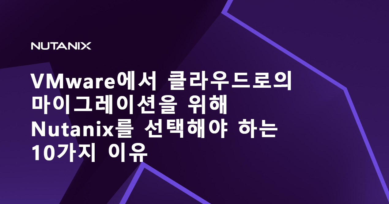 VMware에서 클라우드로의 마이그레이션을 위해 Nutanix를 선택해야 하는 10가지 이유
